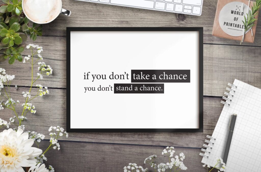 Free Printable Wall Art - If You Don't Take A Chance You Don't Stand A ...