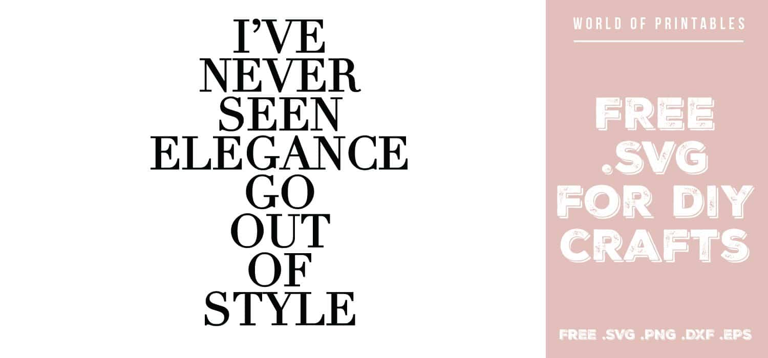 I've Never Seen Elegance Go Out Of Style Free SVG Files | SVG, PNG, DXF ...